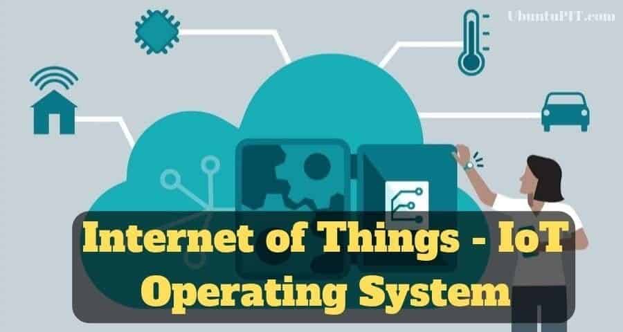 15 Best IoT Operating System for Your IoT Devices 15 Best IoT Operating System for Your IoT Devices