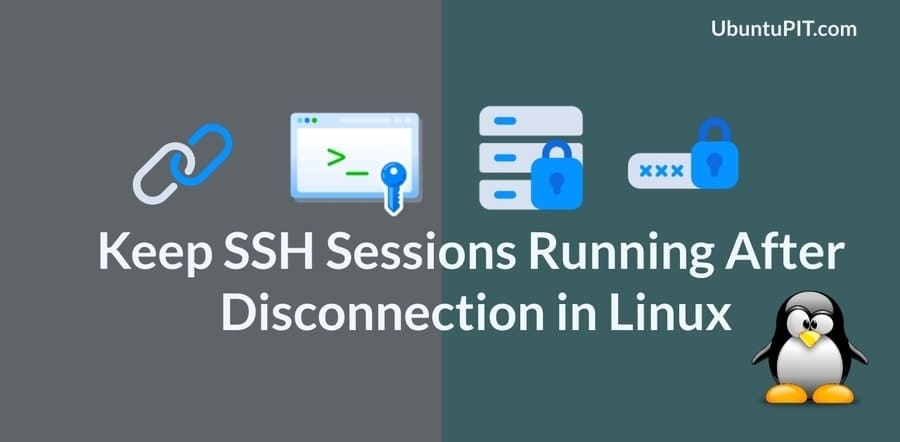 How To Keep Remote Ssh Sessions Running After Disconnection